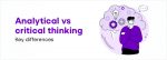 Analytical vs Critical Thinking [Key Differences & Uses]